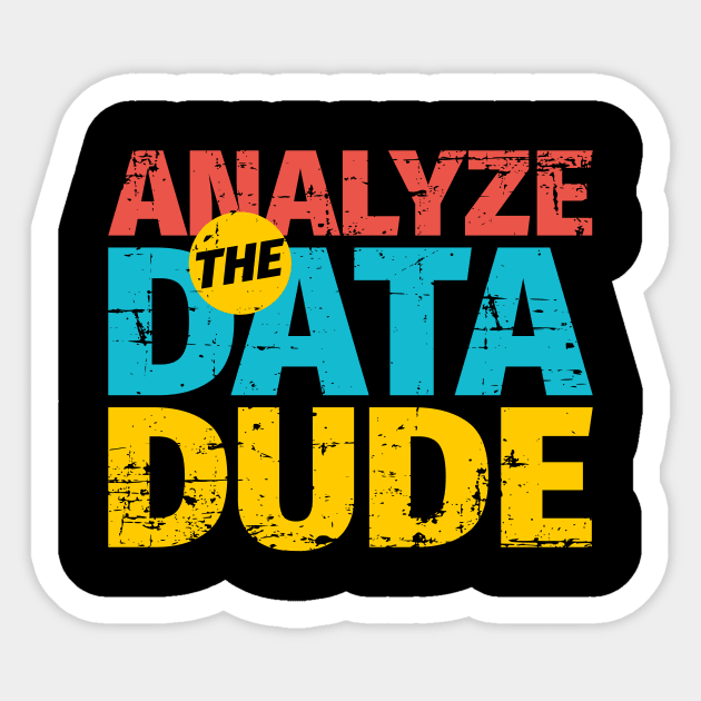 Analyze The Data Dude - Data Analysis - Sticker | TeePublic